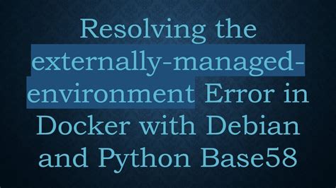 Resolving The Externally Managed Environment Error In Docker With Debian And Python Base58 Youtube