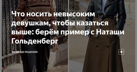 Что носить невысоким девушкам чтобы казаться выше берём пример с Наташи Гольденберг Модные