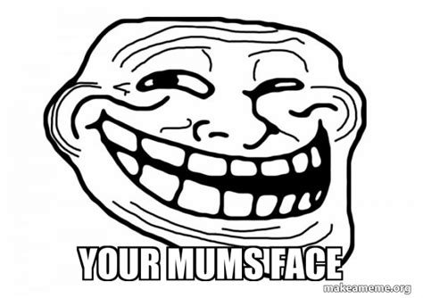 Your Mums Face Trollface Meme Generator