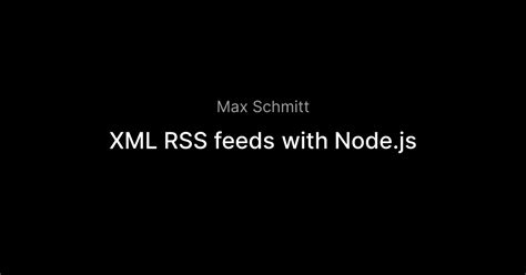 Xml Rss Feeds With Nodejs Max Schmitt