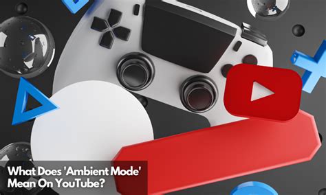 What Does Ambient Mode Mean On Youtube