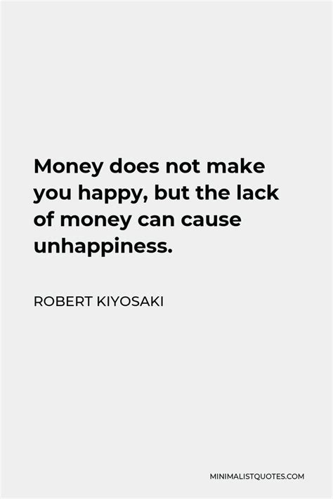 Robert Kiyosaki Quote Money Does Not Make You Happy But The Lack Of