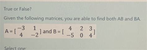 Solved True Or False Given The Following Matrices You Are Able To