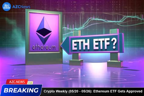 Crypto Weekly 0520 0526 Ethereum Etf Gets Approved
