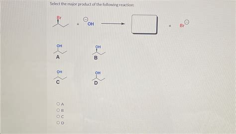 Solved Select the major product of the following | Chegg.com