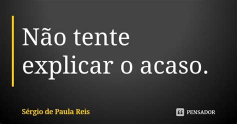 Não Tente Explicar O Acaso Sérgio De Paula Reis Pensador
