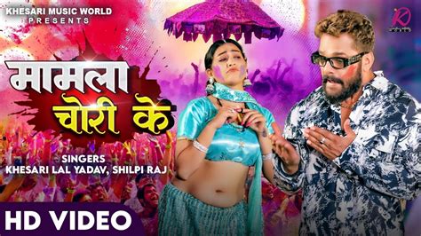 Video Khesari Lal Yadav Shilpi Raj Mamla Chori Ke Ftsapna