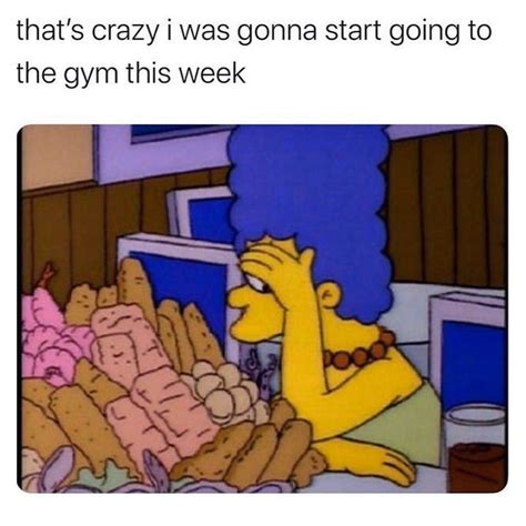Thats Crazy I Was Gonna Start Going To The Gym This Week Funny