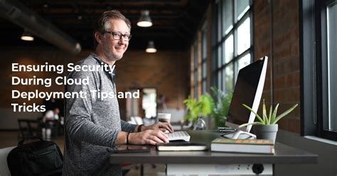 Ensuring Security During Cloud Deployment Tips And Tricks