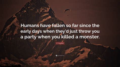 C Gockel Quote “humans Have Fallen So Far Since The Early Days When