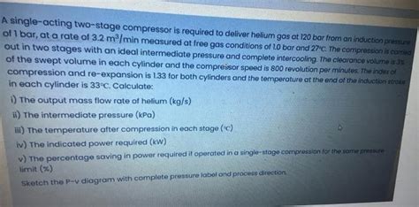 Solved A Single Acting Two Stage Compressor Is Required To