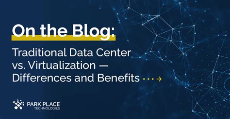 Traditional Data Center Vs Virtualization Differences And Benefits Park Place