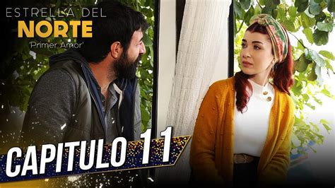Estrella Del Norte Primer Amor Capitulo 11 Kuzey Yıldızı İlk Aşk