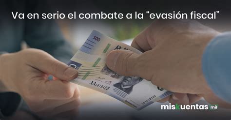 Va En Serio El Combate A La “evasión Fiscal” Miskuentas Miskuentas