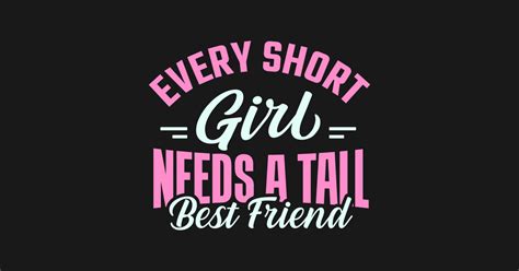 Every Short Girl Needs A Tall Best Friend Every Short Girl Needs A