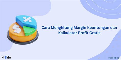 Cara Menghitung Margin Keuntungan Dan Kalkulator Profit Gratis Kledo Blog