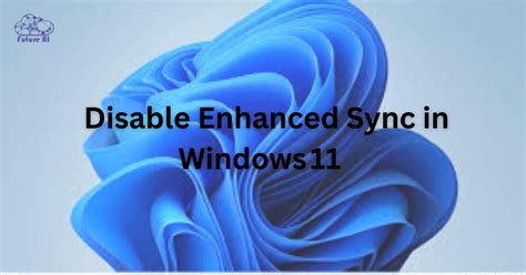 Disable Enhanced Sync In Windows 11 Quick And Easy Guide