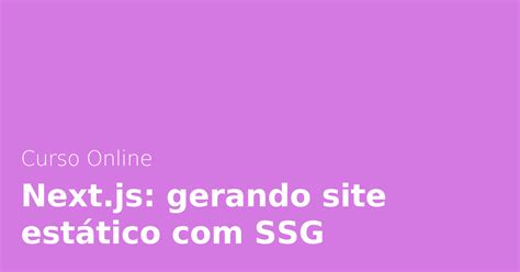 Curso Online Next js gerando site estático SSG Alura