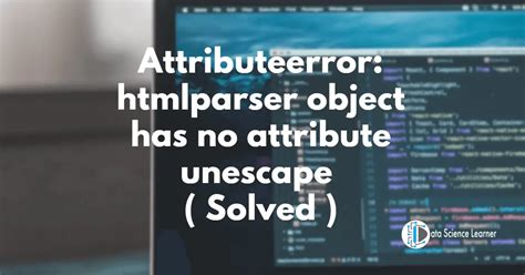 Attributeerror Htmlparser Object Has No Attribute Unescape Solved