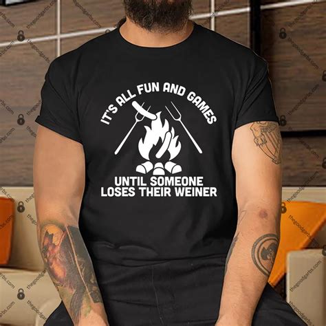 Its All Fun And Games Until Someone Loses Their Weiner Shirt