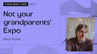Keith Kurak Not Your Grandparents Expo Chain React Devconf Net