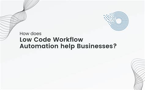 How Does Low Code Workflow Automation Help Businesses