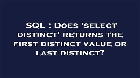Sql Does Select Distinct Returns The First Distinct Value Or Last