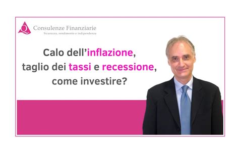 Calo Dellinflazione Taglio Dei Tassi E Recessione Come Investire In