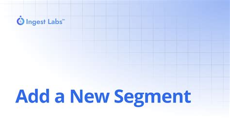 Add A New Segment Ingets Labs Documentation
