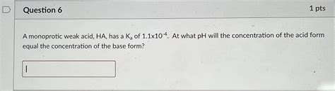 Solved Question 6A monoprotic weak acid, HA , ﻿has a Ka ﻿of | Chegg.com