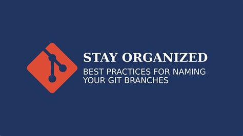 Stay Organized — Best Practices For Naming Your Git Branches By