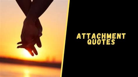 Top 17 Best Quotes On Attachment That Will Show You Reality