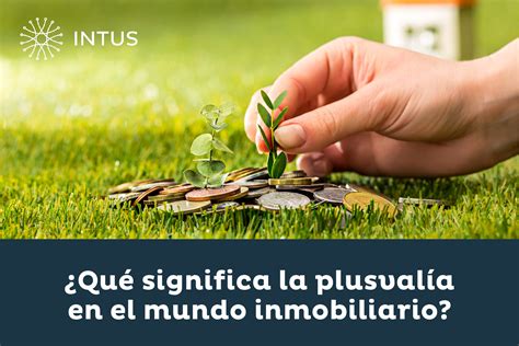 ¿quÉ Significa La PlusvalÍa En El Mundo Inmobiliario Intus