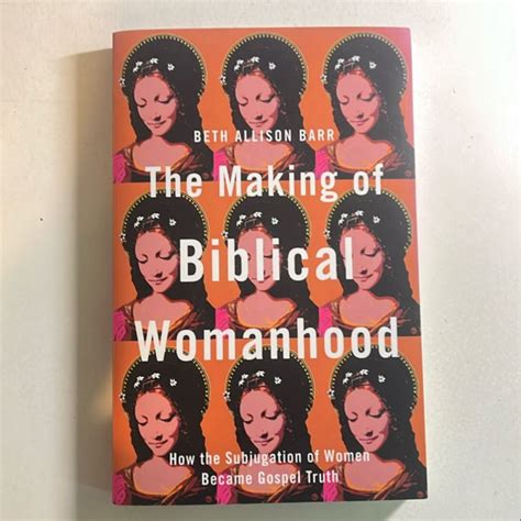 The Making Of Biblical Womanhood By Beth Allison Barr