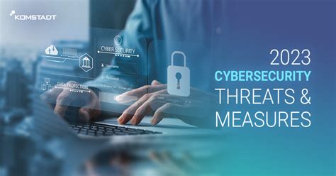 New Cybersecurity Threats And Measures In 2023 Komstadt Smart