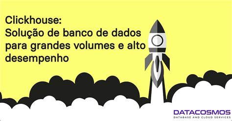 clickhouse solução de banco de dados para grandes volumes e alto