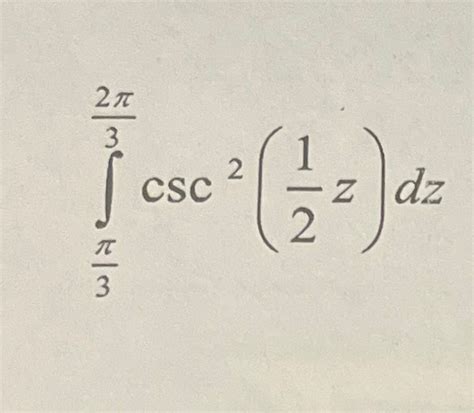 Solved ∫π32π3csc2 12z Dz