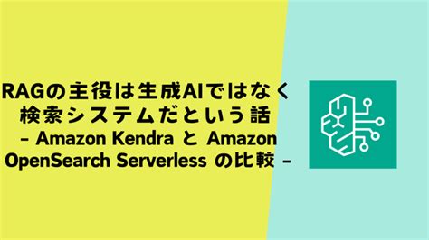 Ragの主役は生成aiではなく検索システムだという話 Amazon Kendra と Amazon Opensearch