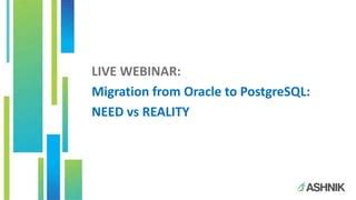 Migration From Oracle To PostgreSQL NEED Vs REALITY PPT