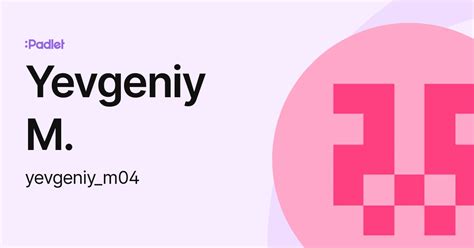 Yevgeniy M Yevgeniy M04 Profile Padlet