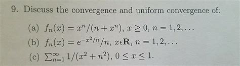 Solved Discuss The Convergence And Uniform Convergence Chegg