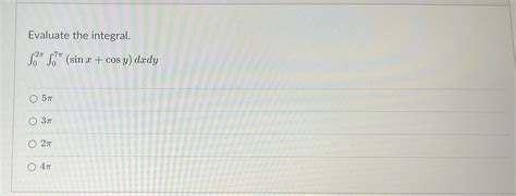 Solved Evaluate the integral 02π07π sinx cosy dxdy 5π 3π Chegg com