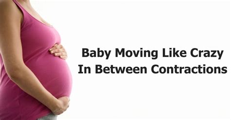 Baby Moving Like Crazy In Between Contractions Is It Normal