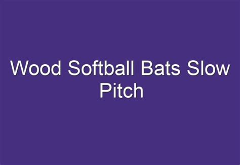 Wood Softball Bats Slow Pitch