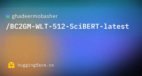 Ghadeermobasher BC2GM WLT 512 SciBERT Latest Hugging Face