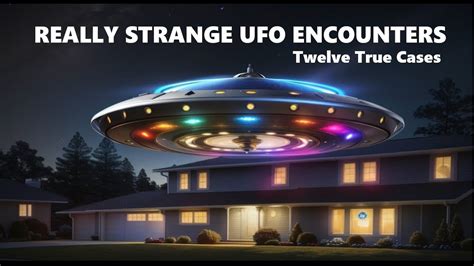 REALLY STRANGE UFO ENCOUNTERS Twelve True Cases YouTube