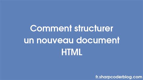 Comment Structurer Un Nouveau Document Html Sharp Coder Blog