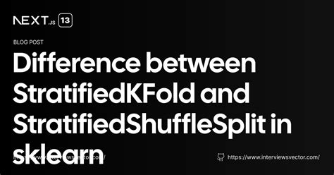 Difference Between Stratifiedkfold And Stratifiedshufflesplit In Sklearn Interviews Vector