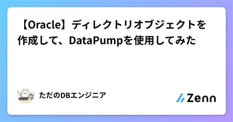 【oracle】ディレクトリオブジェクトを作成して、datapumpを使用してみた
