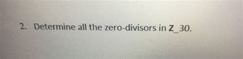 Solved 2 Determine All The Zero Divisors In Z30